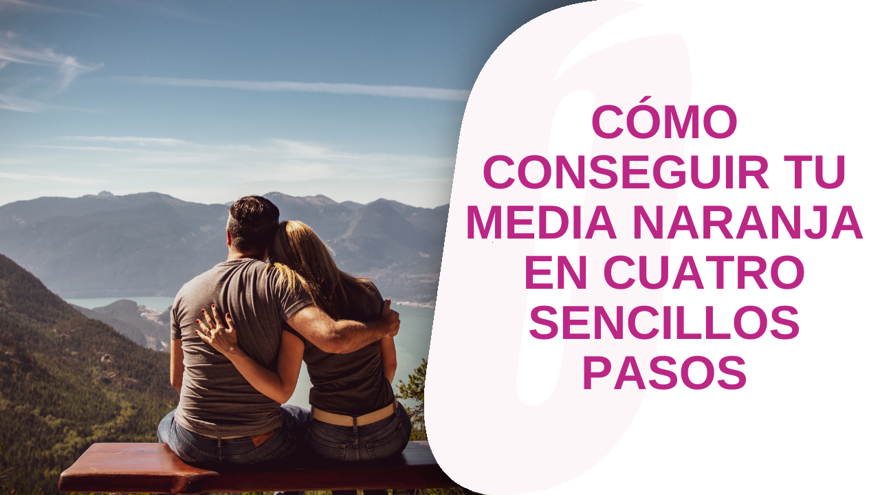 Cómo prepararte para conseguir tu media naranja en cuatro sencillos ...